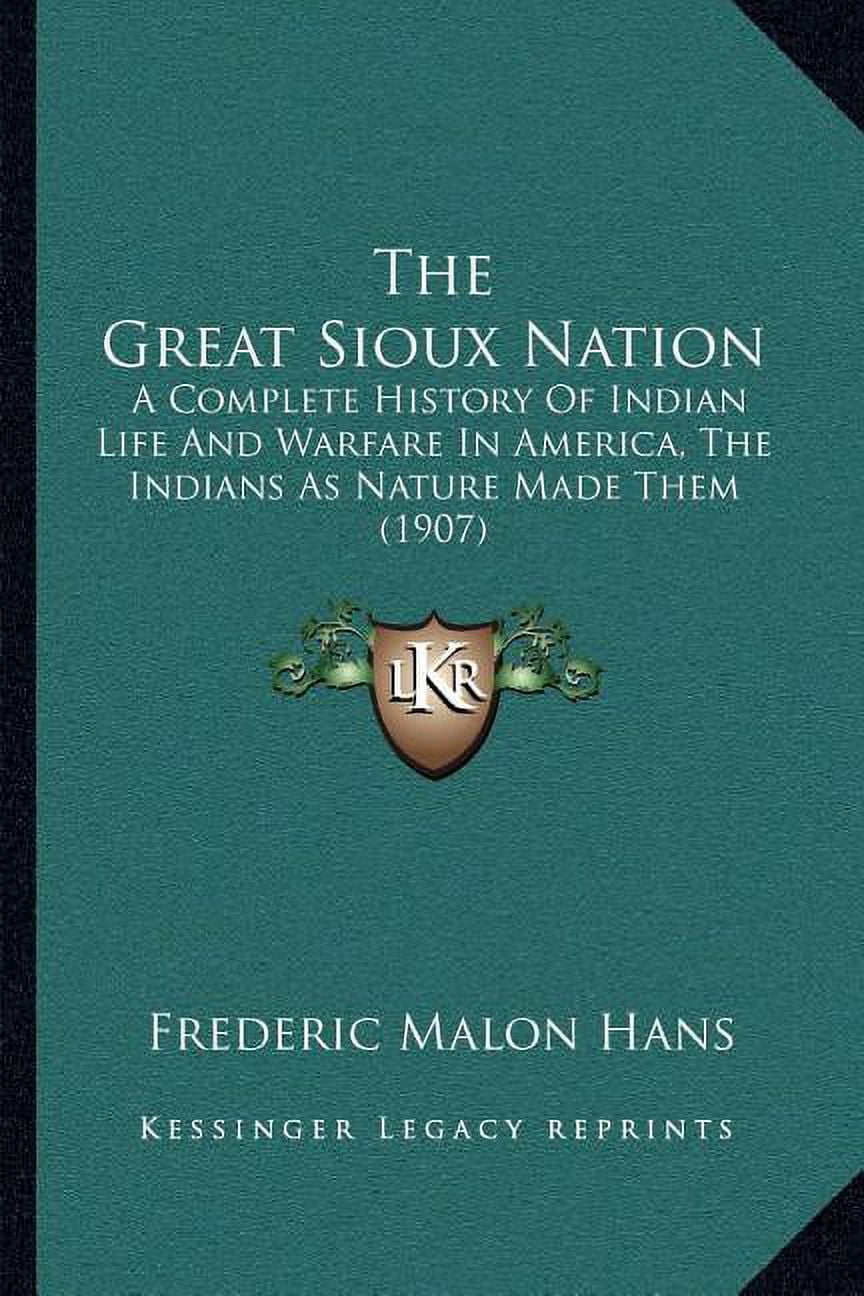 The Great Sioux Nation : A Complete History Of Indian Life And Warfare ...