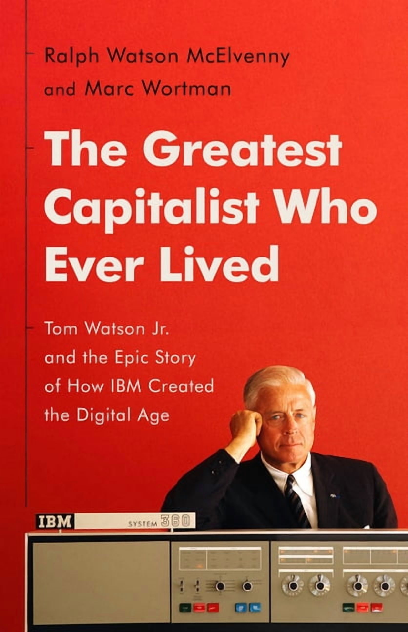 The Greatest Capitalist Who Ever Lived: Tom Watson Jr. and the Epic ...