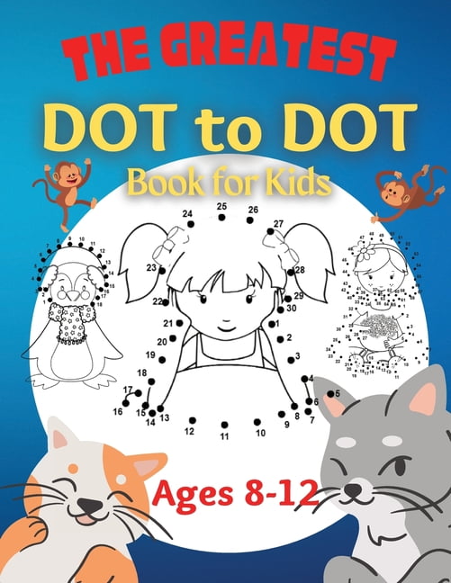 The Greatest Dot to Dot Book for Kids Ages 8-12 : 100 Fun Connect The ...