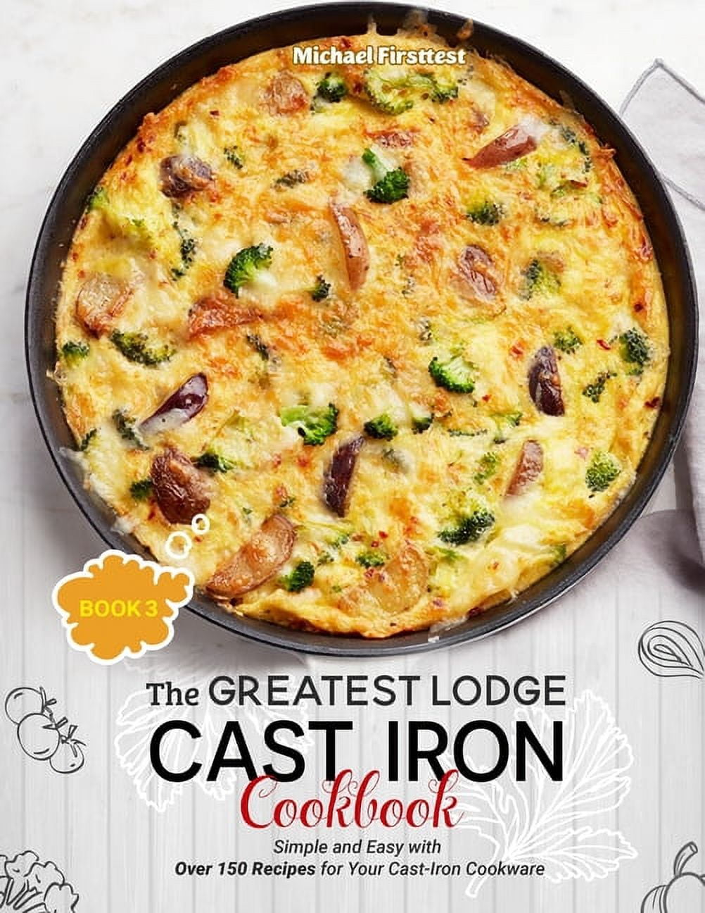 The Greatest Lodge Cast Iron Cookbook: Simple and Easy with Over 150 ...
