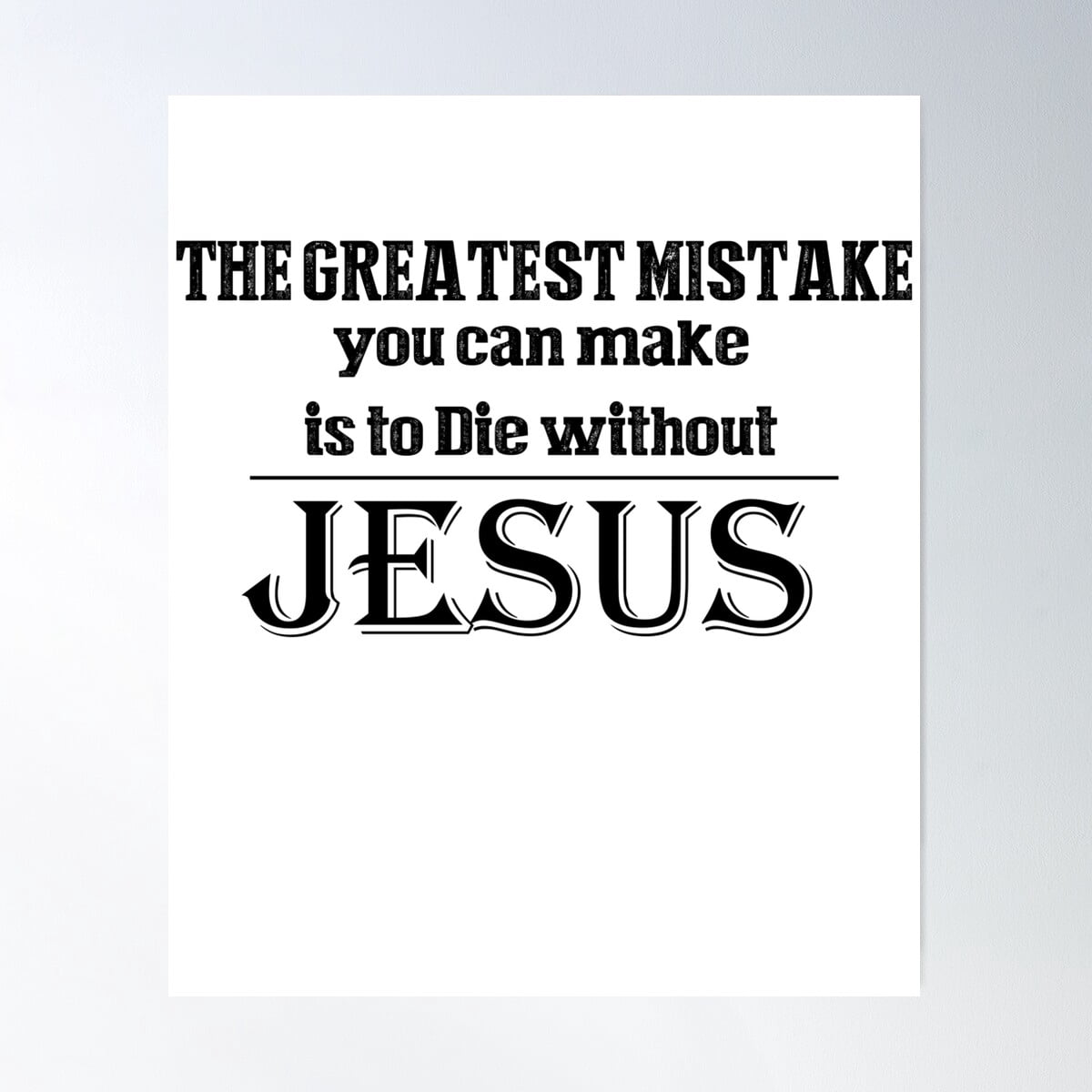 The Greatest Mistake You Can Make Is To Die Without Jesus Poster Wall ...
