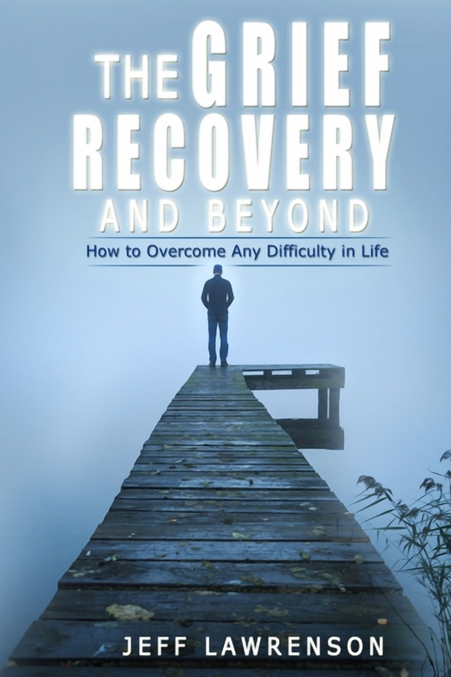 The Grief Recovery and Beyond : How to Overcome Any Difficulty in Life ...