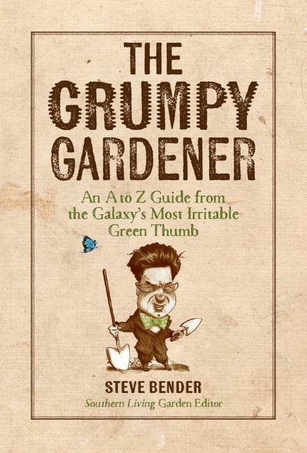 The Grumpy Gardener: An A to Z Guide from the Galaxy's Most Irritable ...