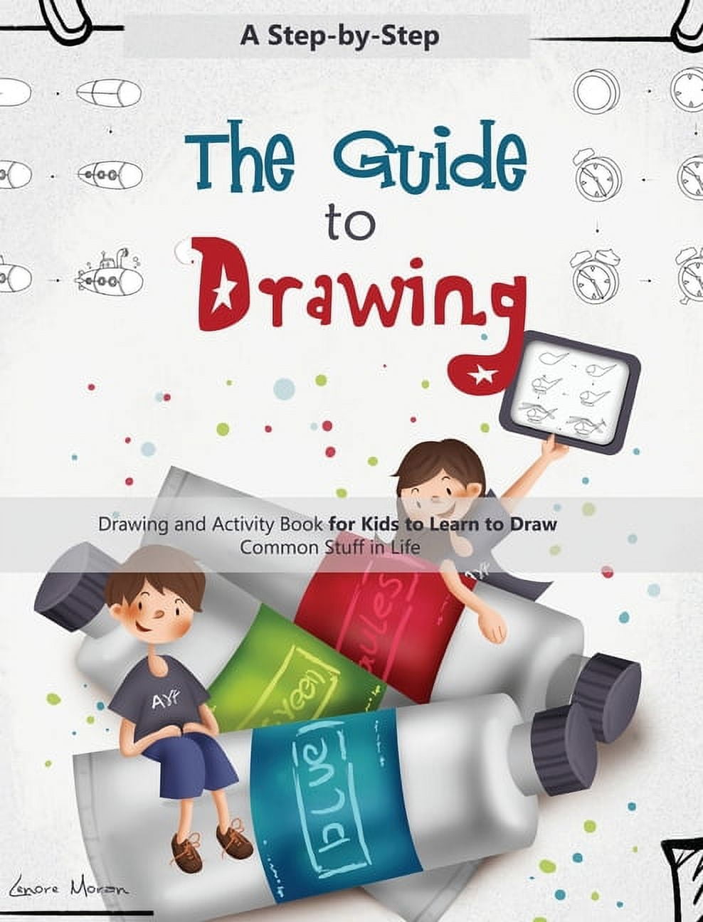 The Guide to Drawing: A Step-by-Step Drawing and Activity Book for Kids ...