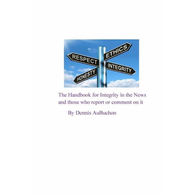 The Handbook for Integrity in the News and Those who Report or Comment ...