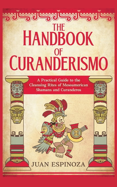 The Handbook of Curanderismo: A Practical Guide to the Cleansing Rites ...