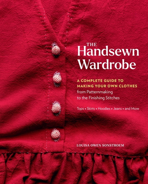 The Handsewn Wardrobe: A Complete Guide to Making Your Own Clothes from ...