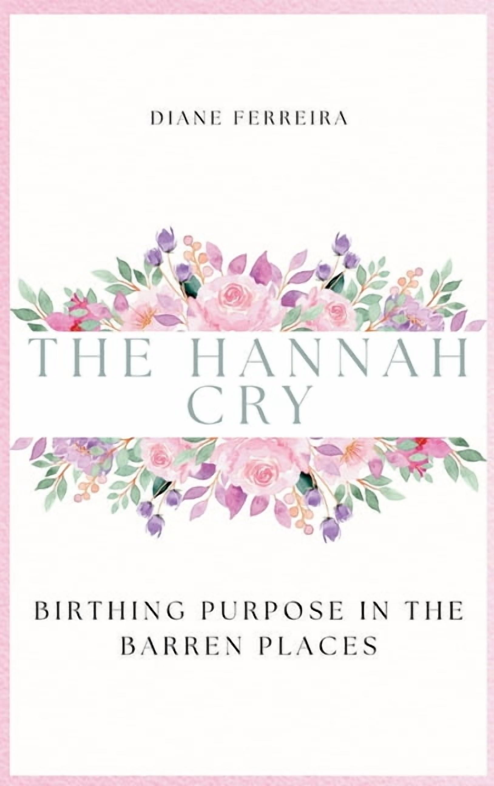 The Hannah Cry - Birthing Purpose in the Barren Places, (Hardcover ...
