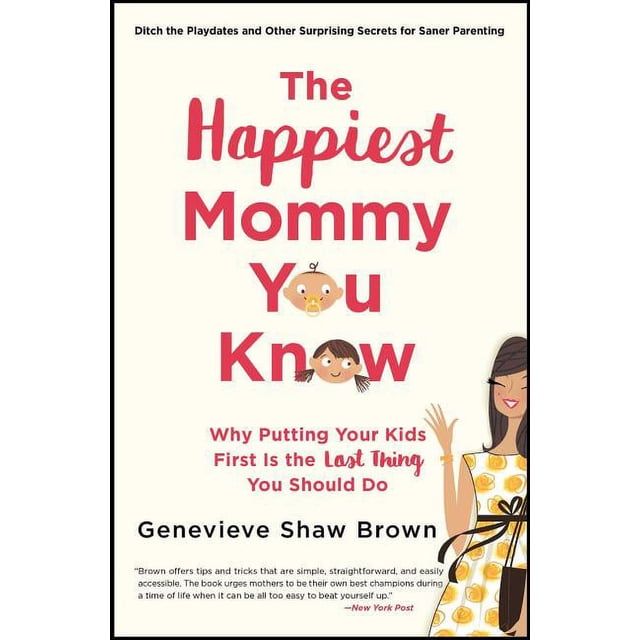 The Happiest Mommy You Know: Why Putting Your Kids First Is the Last ...