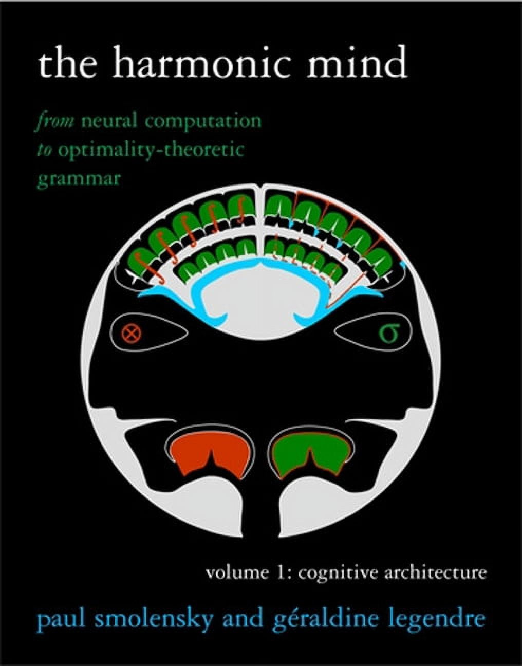 The Harmonic Mind, Volume 1: From Neural Computation to Optimality-Theoretic Grammar Volume I ...