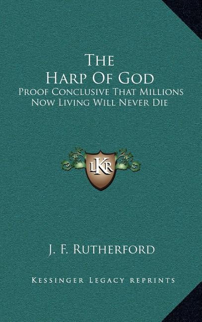 The Harp of God: Proof Conclusive That Millions Now Living Will Never ...