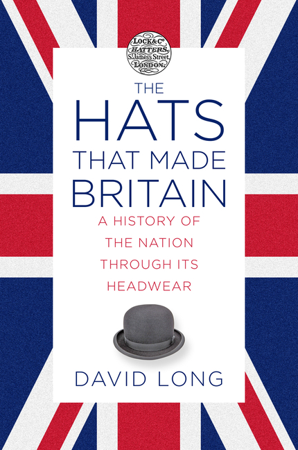 The Hats That Made Britain: A History of the Nation Through Its ...