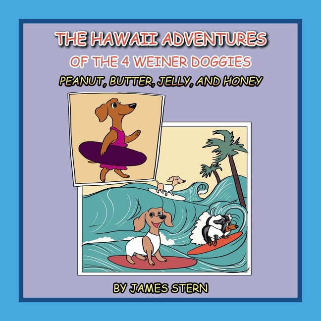 The Hawaii Adventures of the 4 Weiner Doggies: Peanut, Butter, Jelly ...
