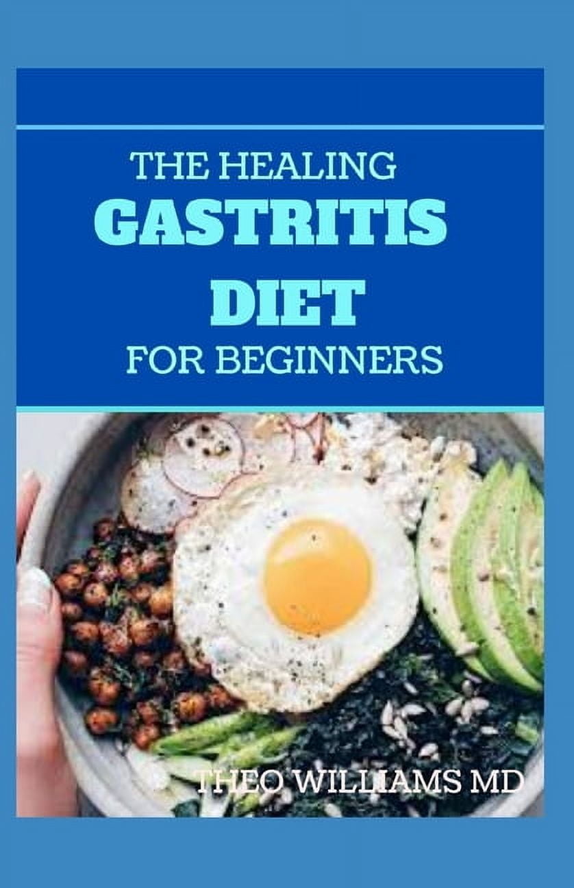 The Healing Gastritis Diet for Beginners : A Low Stressing Meal Plan with Easy Recipes to Heal ...