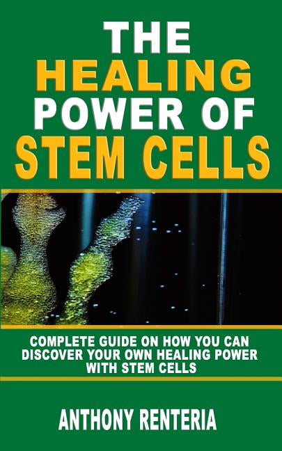The Healing Power of Stem Cells: Complete Guide on How You Can Discover ...