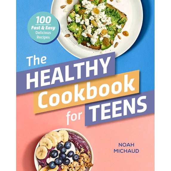 The Healthy Cookbook for Teens: 100 Fast & Easy Delicious Recipes ...