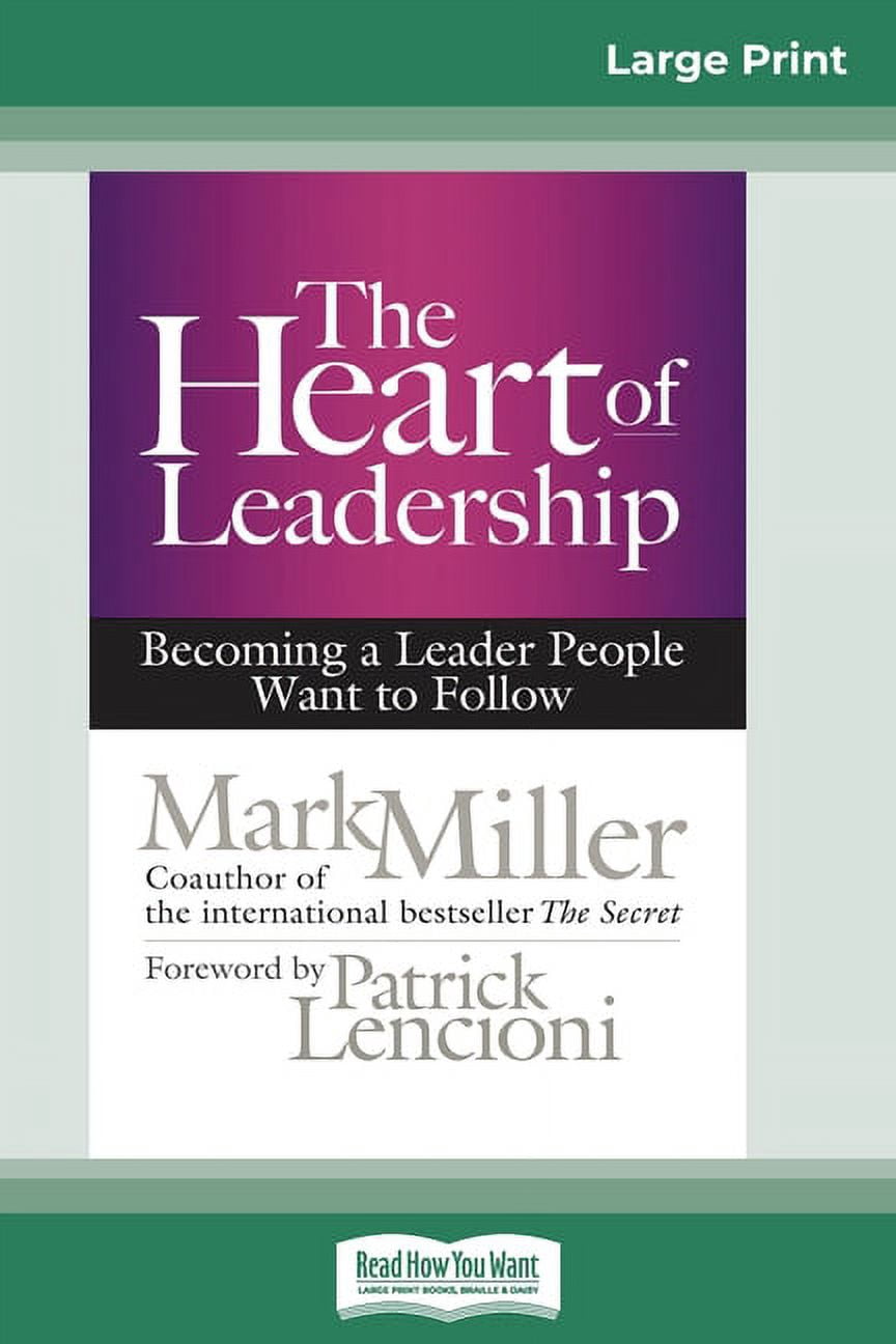 The Heart of Leadership: Becoming a Leader People Want to Follow (16pt ...