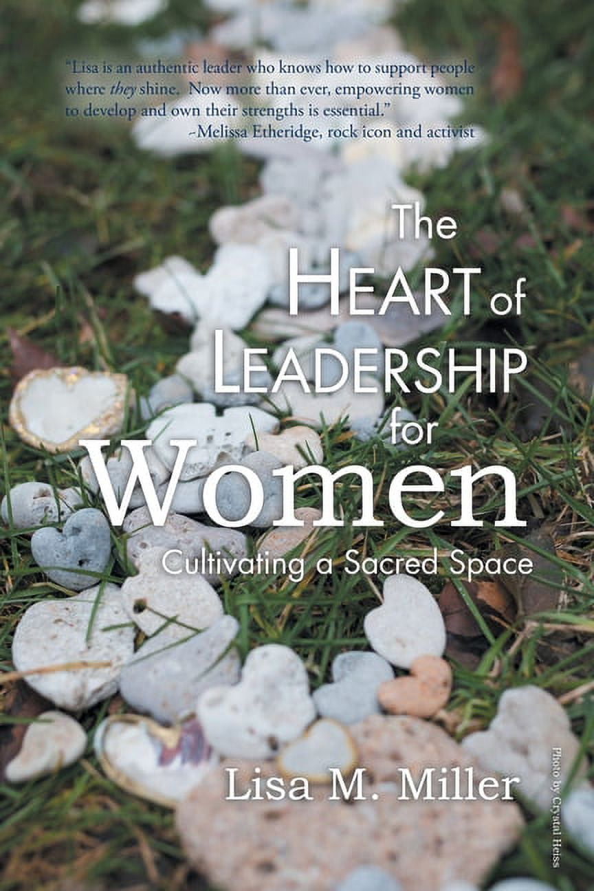 The Heart of Leadership for Women: Cultivating a Sacred Space -- Lisa M ...