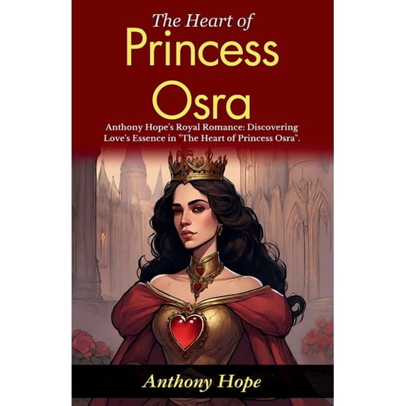 The Heart of Princess Osra: Anthony Hope's Royal Romance: Discovering ...