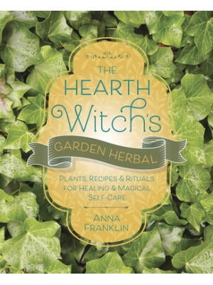 The Hearth Witch's Garden Herbal: Plants, Recipes & Rituals for Healing & Magical Self-Care ...