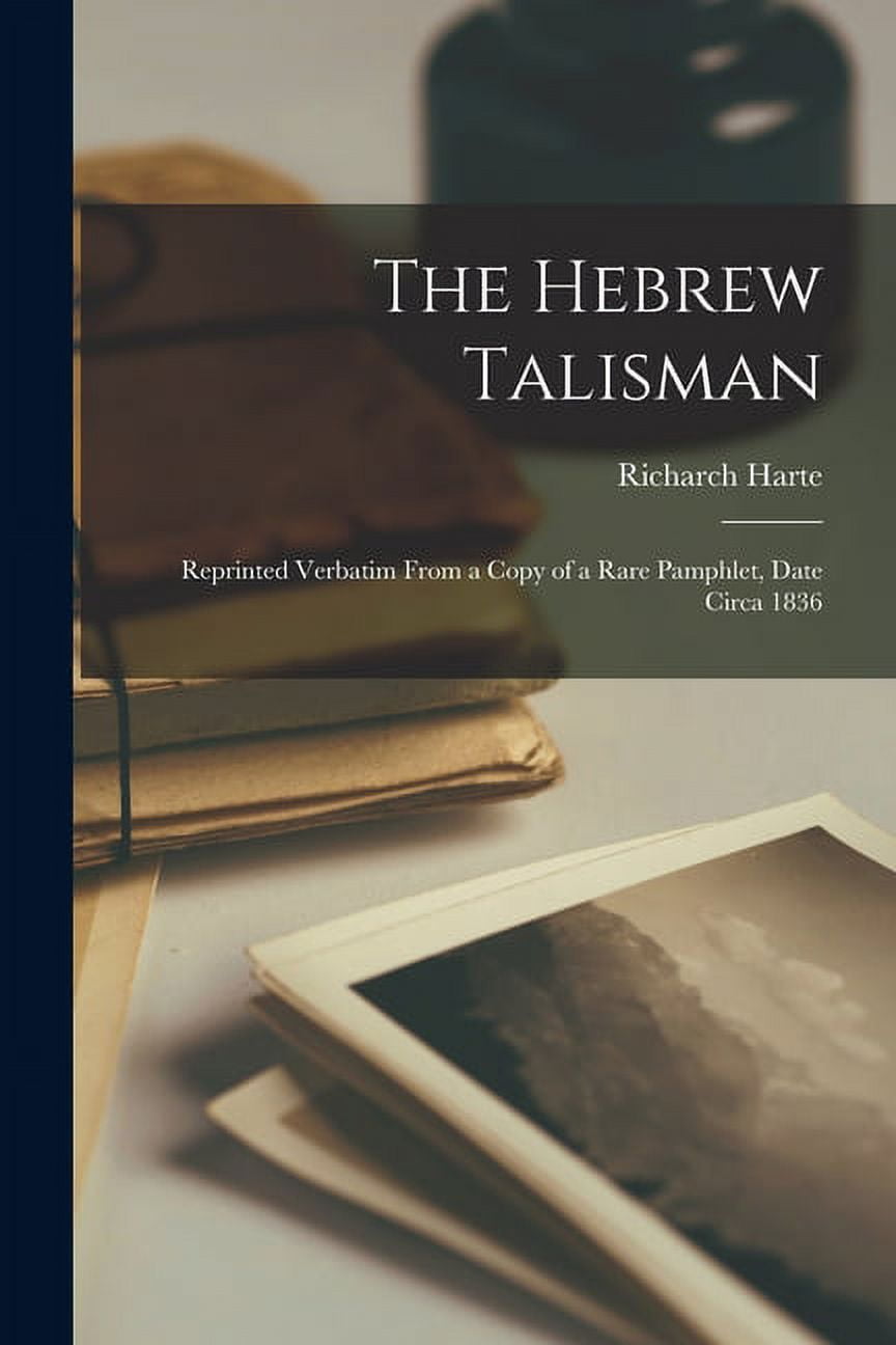 The Hebrew Talisman: Reprinted Verbatim From a Copy of a Rare Pamphlet ...