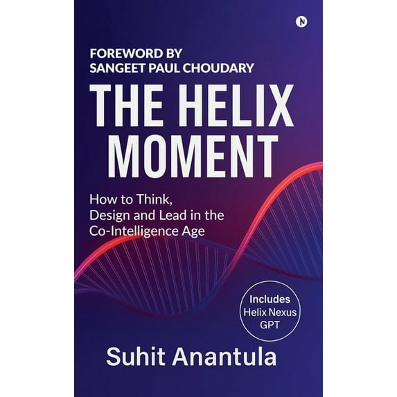 The Helix Moment: How to Think, Design and Lead in the Co-Intelligence ...