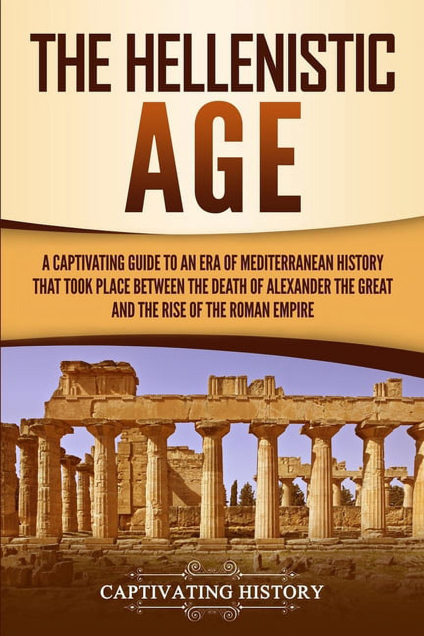 The Hellenistic Age: A Captivating Guide to an Era of Mediterranean ...