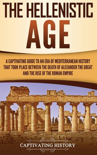 The Hellenistic Age: A Captivating Guide to an Era of Mediterranean ...