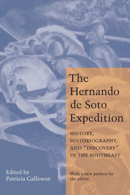 The Hernando de Soto Expedition: History, Historiography, and Discovery ...