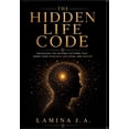 The Hidden Life Code: Unlocking the Invisible Patterns That Shape Your ...