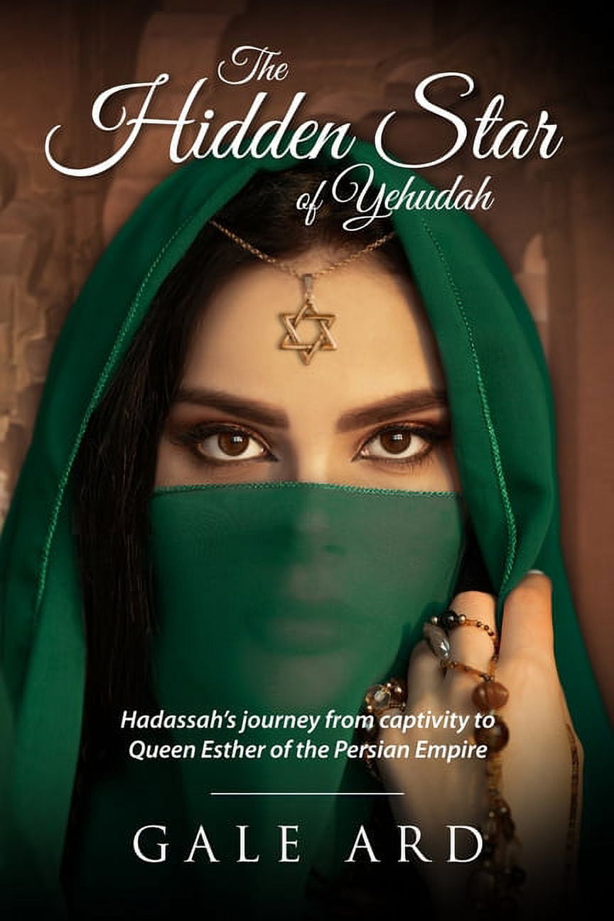 The Hidden Star of Yehudah: Hadassah's journey from captivity to Queen ...