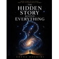 The Hidden Story Behind Everything: From Atoms to Galaxies, How the ...