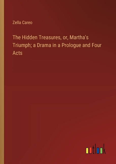 The Hidden Treasures, or, Martha's Triumph; a Drama in a Prologue and ...