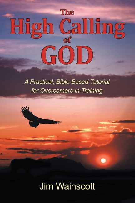 The High Calling of God: A Practical, Bible-Based Tutorial for ...