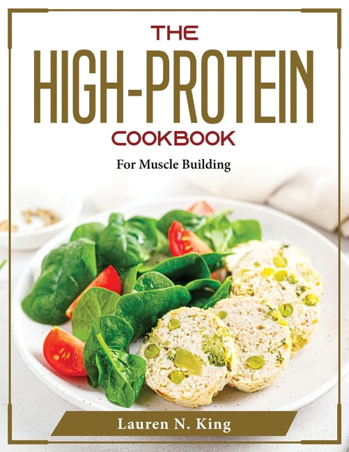 The High-Protein Cookbook : For Muscle Building (Paperback) - Walmart.com
