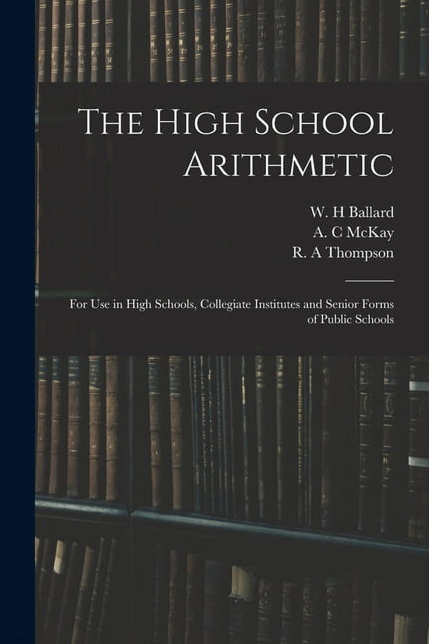 The High School Arithmetic : for Use in High Schools, Collegiate ...
