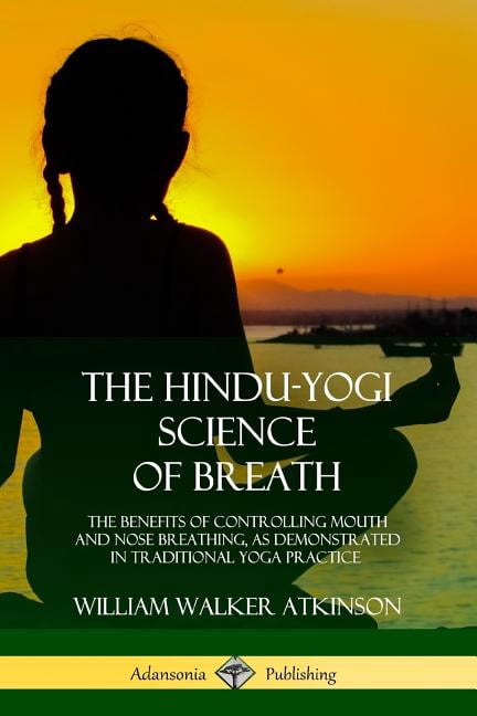 The Hindu-Yogi Science of Breath: The Benefits of Controlling Mouth and ...