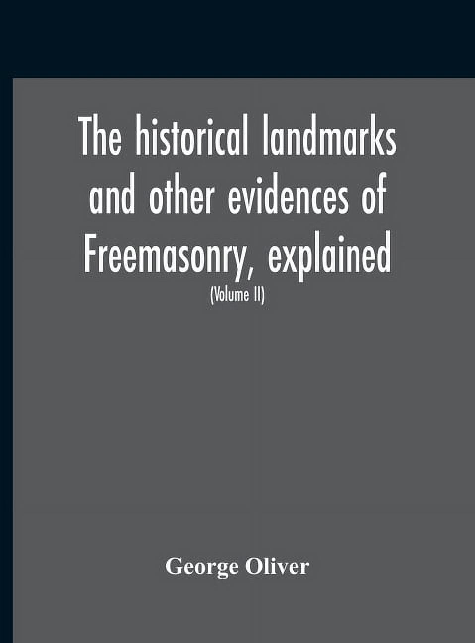 The Historical Landmarks And Other Evidences Of Freemasonry, Explained: In A Series Of Practical ...