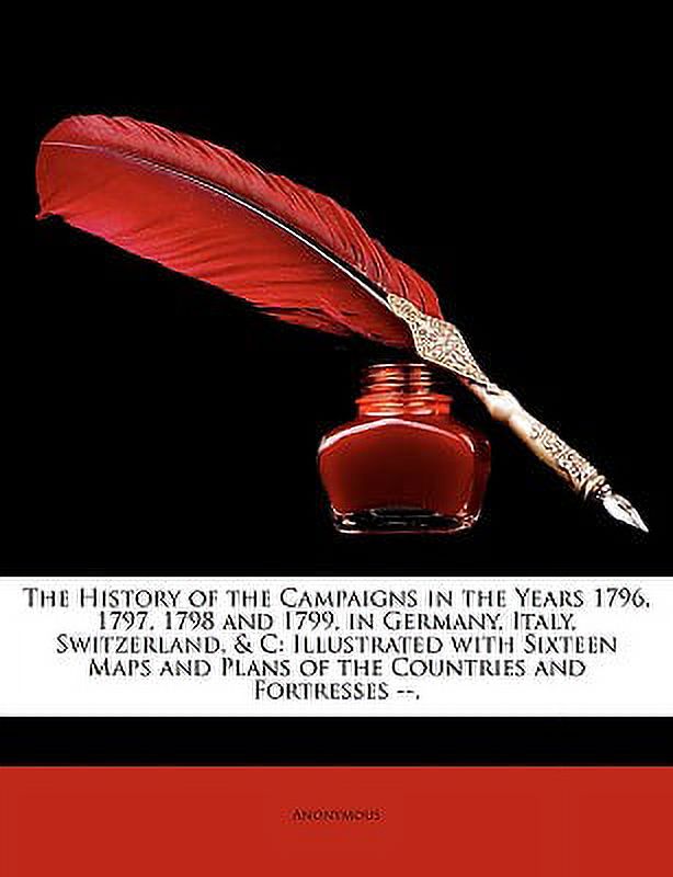 The History of the Campaigns in the Years 1796, 1797, 1798 and 1799, in ...