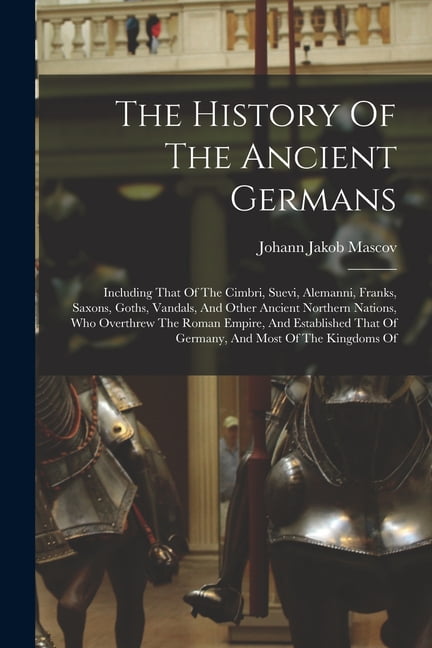 The History Of The Ancient Germans : Including That Of The Cimbri ...