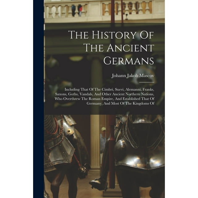 The History Of The Ancient Germans : Including That Of The Cimbri ...
