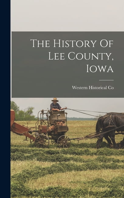 The History Of Lee County, Iowa (Hardcover) - Walmart.com