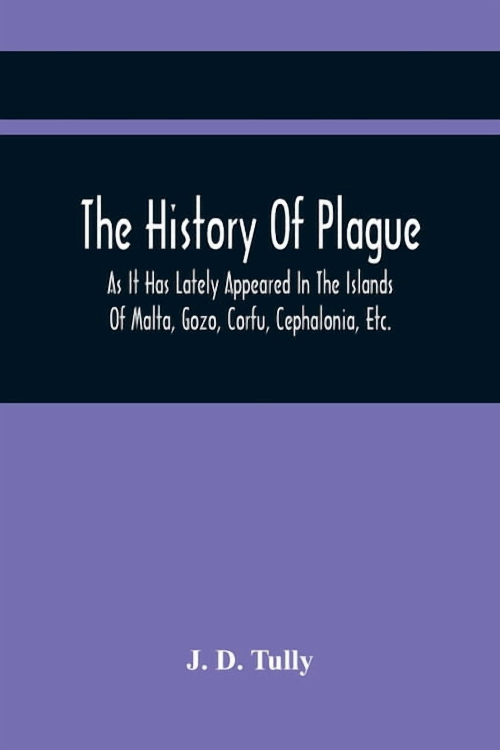 The History Of Plague: As It Has Lately Appeared In The Islands Of ...
