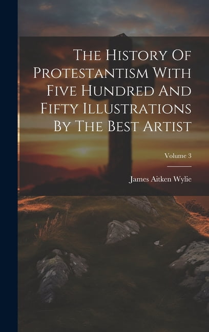 The History Of Protestantism With Five Hundred And Fifty Illustrations ...