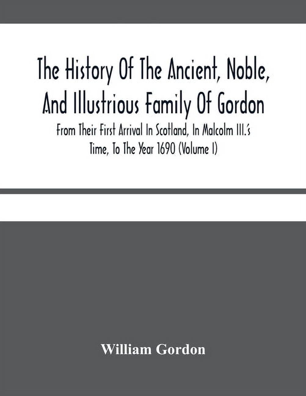The History Of The Ancient, Noble, And Illustrious Family Of Gordon ...