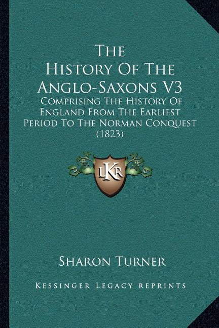 The History Of The Anglo-Saxons V3 : Comprising The History Of England ...