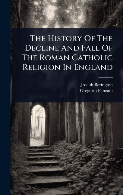 The History Of The Decline And Fall Of The Roman Catholic Religion In ...