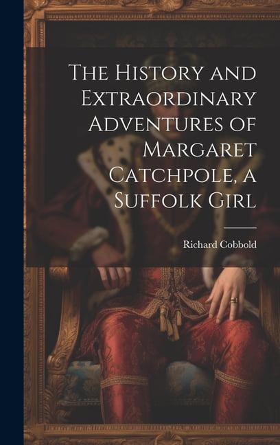 The History and Extraordinary Adventures of Margaret Catchpole, a ...