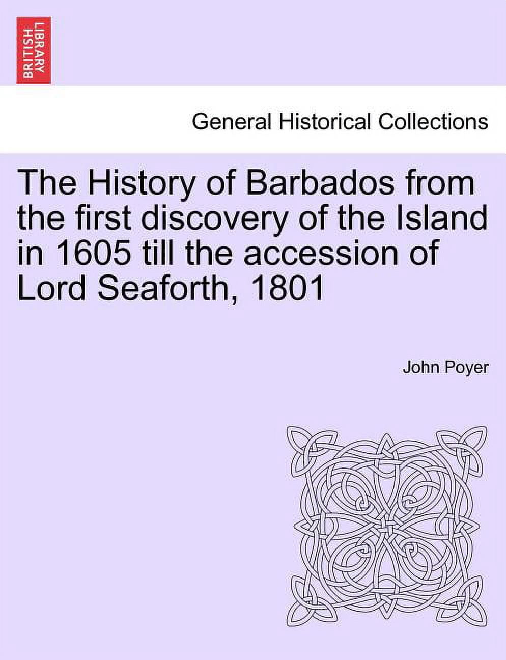 The History of Barbados from the first discovery of the Island in 1605 ...