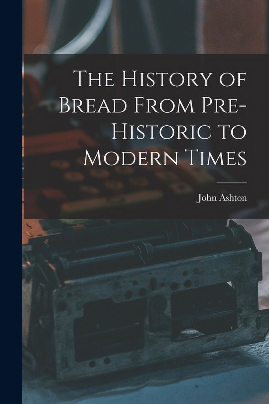 The History of Bread From Pre-Historic to Modern Times - Walmart.com